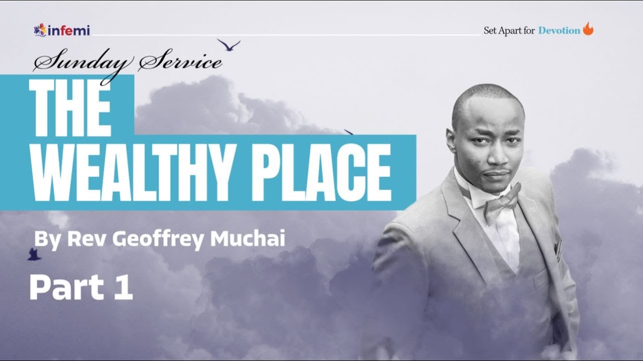 The Wealthy Place | INFEMI Sermon Series By Rev. Geoffrey Muchai ...